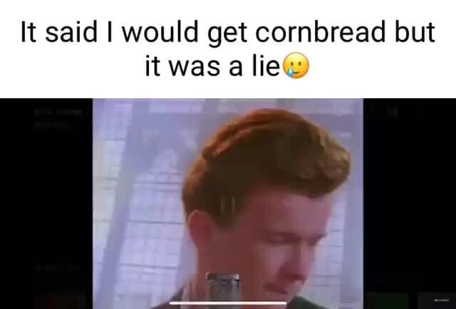 It said I would get cornbread but it was a lie@ - iFunny