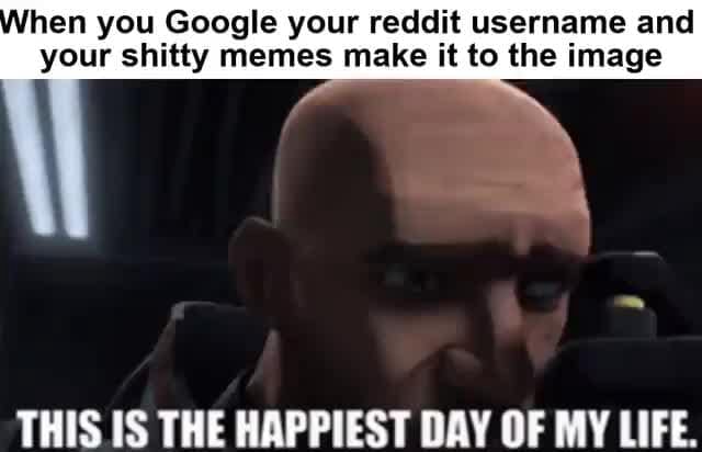 Hen you Google your reddit username and your shitty memes make it to ...