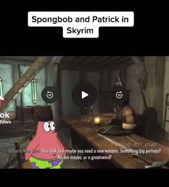 Spongbob and Patrick in Skyrim > G = % ! don_chad jaybe you need a new ...