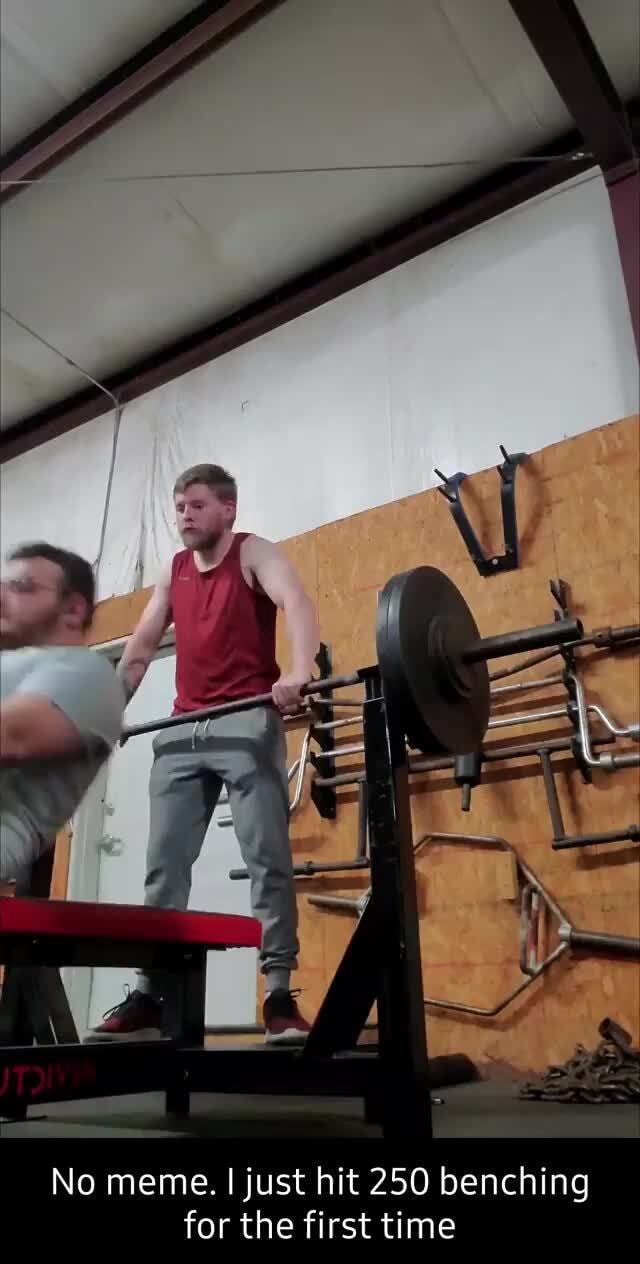 No meme. just hit 250 benching for the first time - iFunny