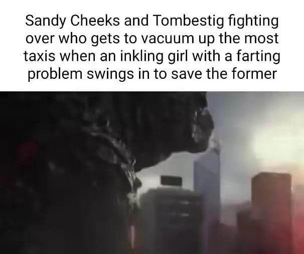 Sandy Cheeks and Tombestig fighting over who gets to vacuum up the most ...