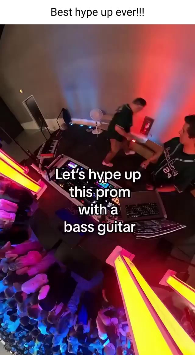 Best hype up ever!!! Let's hype up this prom witha bass quitar - iFunny