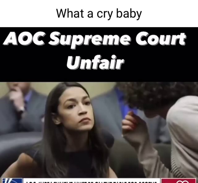 What a cry baby AOC Supreme Court Unfair VS AN - iFunny