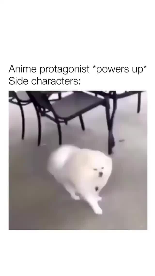Anime protagonist *powers up" Side characters: - iFunny