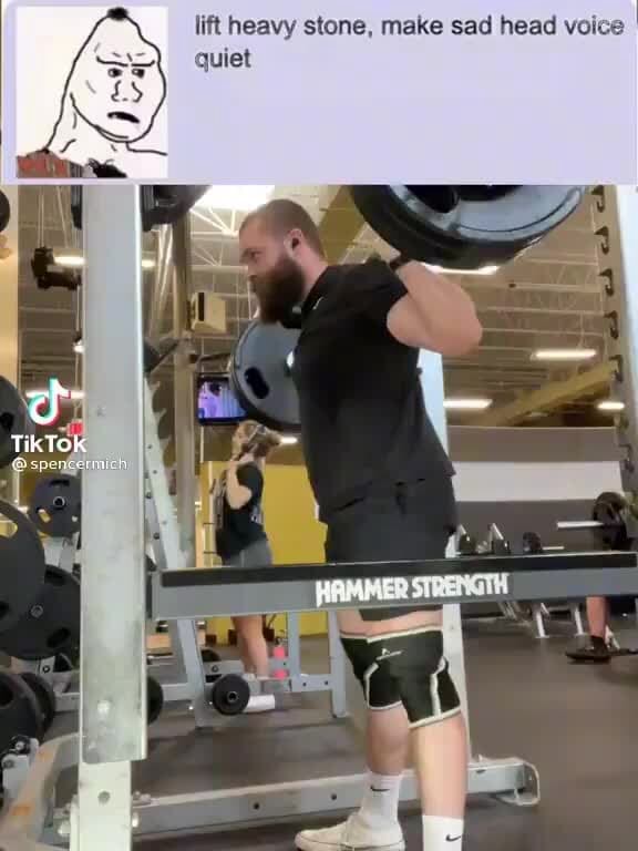 Lift heavy stone, make sad head voice quiet - iFunny