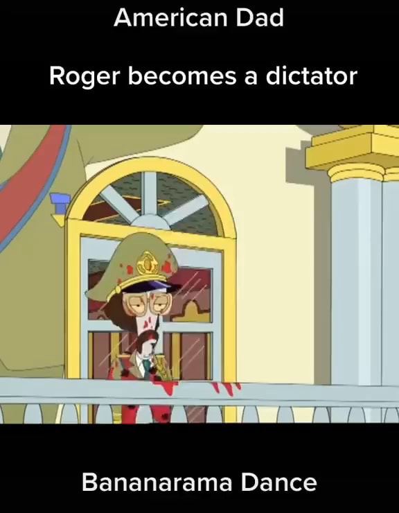 American Dad Roger becomes a dictator Bananarama Dance - iFunny