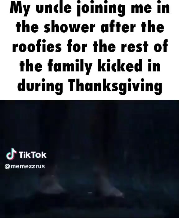 My uncle joining me in the shower after the roofies for the rest of the ...