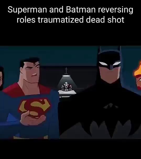 Superman and Batman reversing roles traumatized dead shot Sa - iFunny