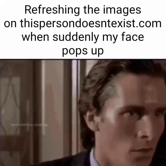 Refreshing the images on when suddenly my face pops up - iFunny