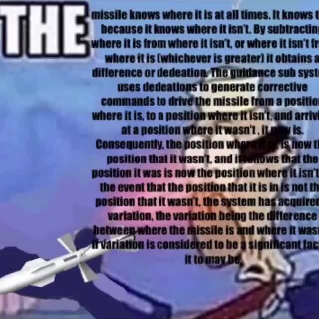 Missile knows where it Is at all times. It knows t because it knows where it isn't. By ...