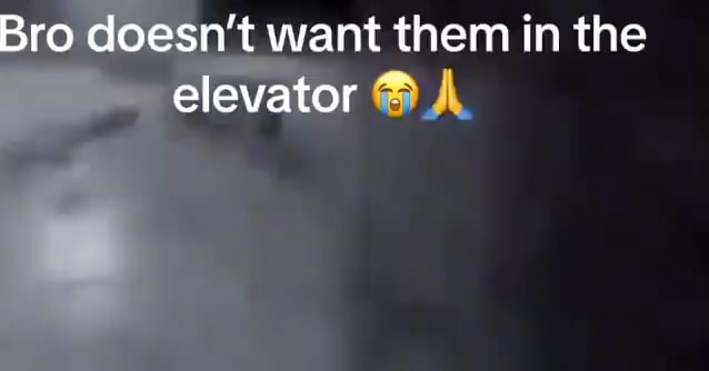 Bro doesn't want them in the elevator - iFunny
