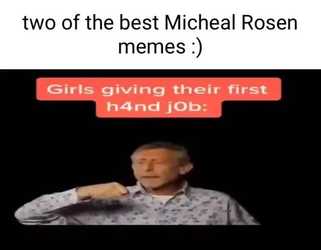 Two of the best Micheal Rosen memes Girts giving their first h4nd jOb ...