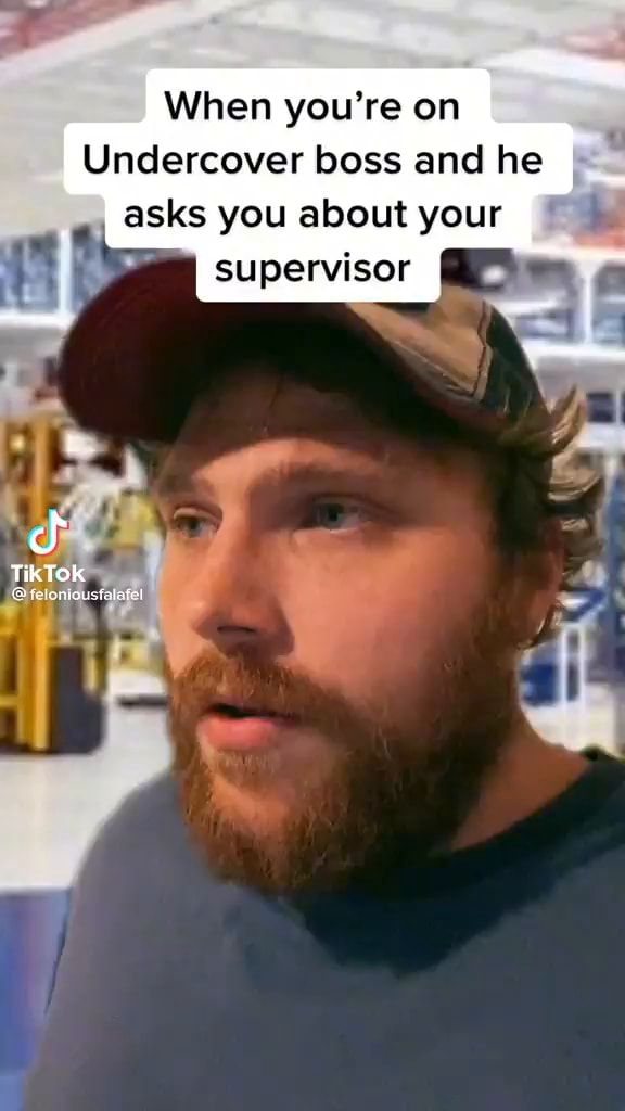 When you're on Undercover boss and he asks you about your supervisor ...