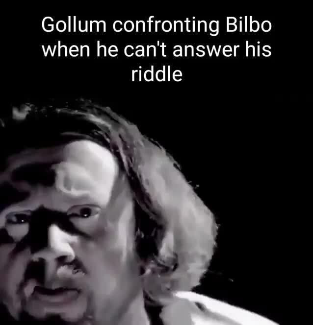Gollum confronting Bilbo when he can't answer his riddle - iFunny
