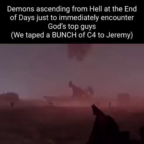 Demons ascending from Hell at the End of Days just to immediately ...