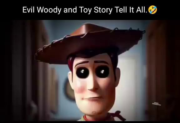 Evil Woody and Toy Story Tell It All. - iFunny