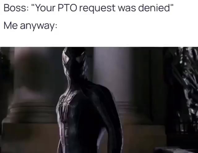 Boss: "Your PTO request was denied" Me anyway: - iFunny