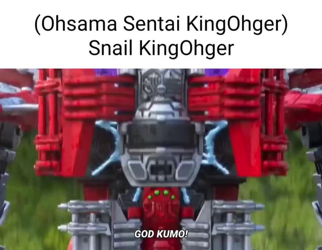 (Ohsama Sentai KingOhger) Snail KingOhger AW GOD - iFunny