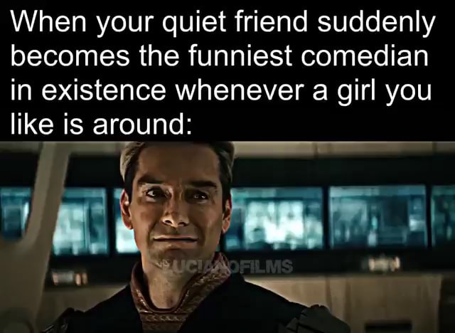 When your quiet friend suddenly becomes the funniest comedian in ...