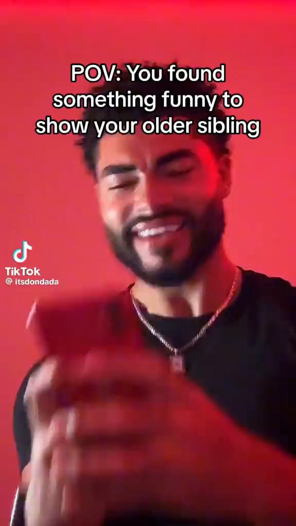 POW: You found something funny to show your older sibling TikTck itsdondada - iFunny