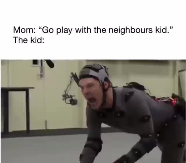 Mom: "Go play with the neighbours kid." at The kid: - iFunny
