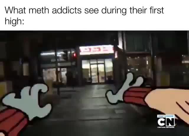 What meth addicts see during their first high: - iFunny