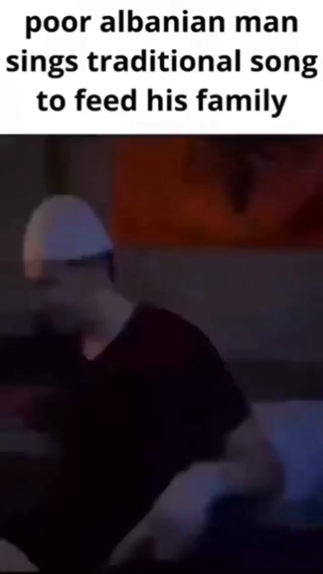 Poor albanian man sings traditional song to feed his family - iFunny