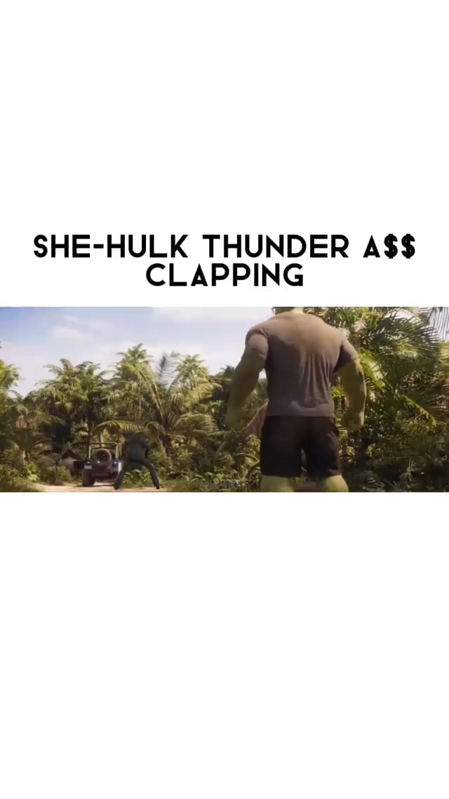 SHE-HULK THUNDER ASS CLAPPING - iFunny