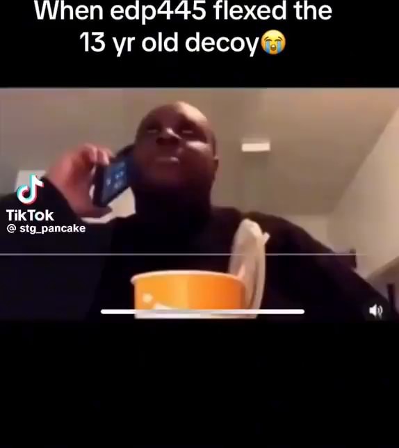 When edp445 flexed the 13 yr old decoy Tik Tok stg_pancake - iFunny