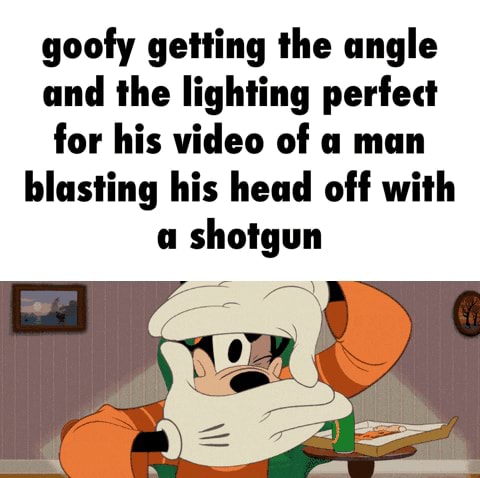 Goofy getting the angle and the lighting perfect for his video of a man ...