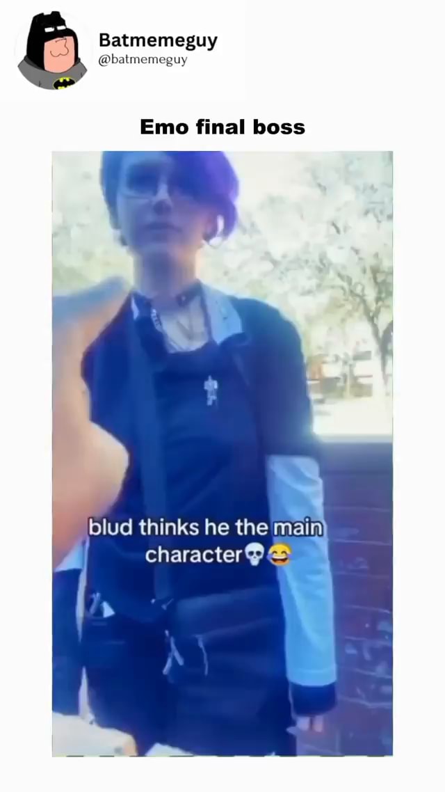 Batmemeguy @batmemeguy Emo final boss blud thinks he the main character - iFunny