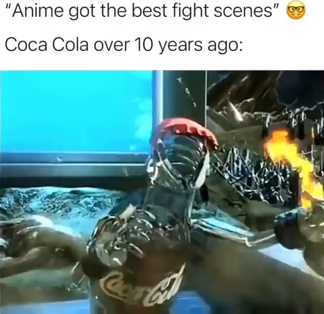 "Anime got the best fight scenes" Coca Cola over 10 years ago: - iFunny