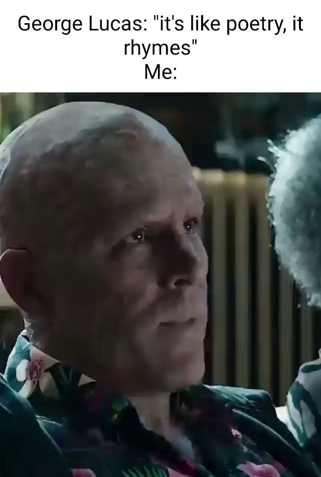 George Lucas: "it's like poetry, it rhymes" Me: - iFunny