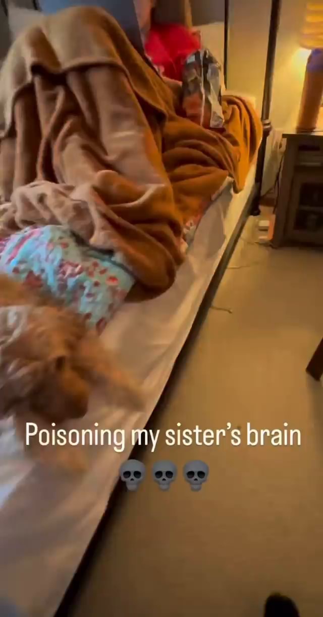 Poisoning y sister's brain 99 - iFunny