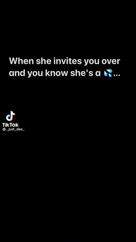 When she invites you over and you know she's a TikTok dee - iFunny
