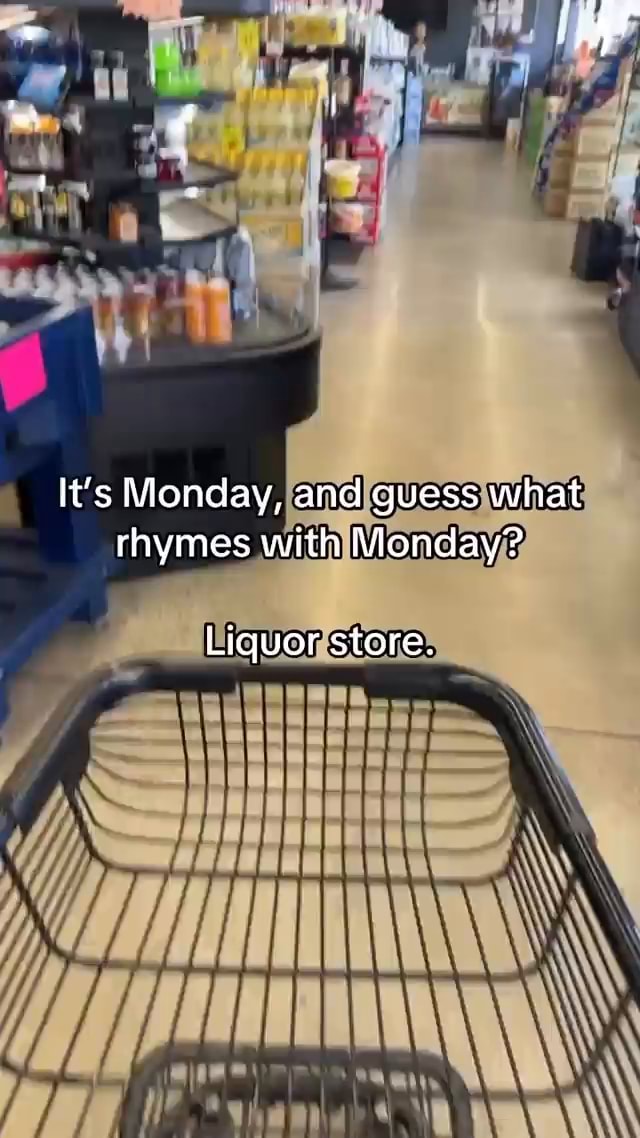 It's Monday, and quess what rhymes with Monday? Liquor store. - iFunny