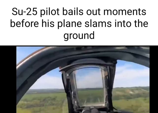 Su-25 pilot bails out moments before his plane slams into the ground - iFunny