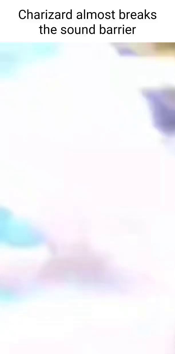 Charizard almost breaks the sound barrier - iFunny