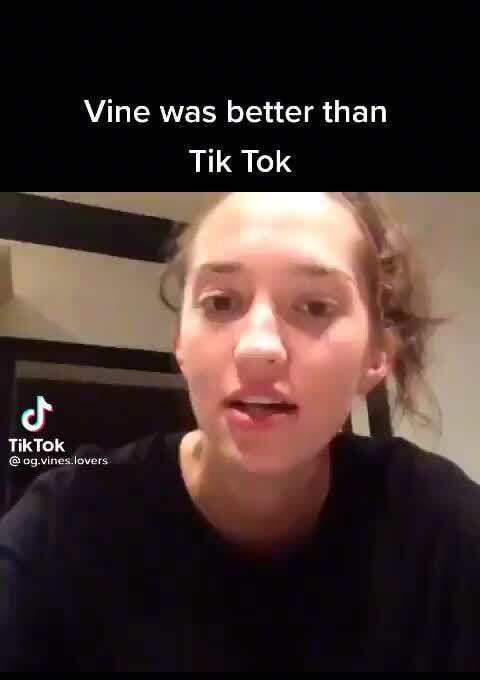 Vine was better than Tik Tok - iFunny