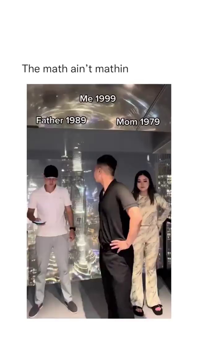 The math ain't mathin Me 1999 Father M om 1979 - iFunny