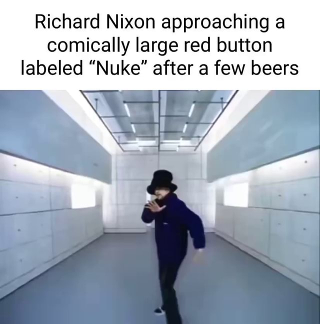 Richard Nixon approaching a comically large red button labeled "Nuke ...