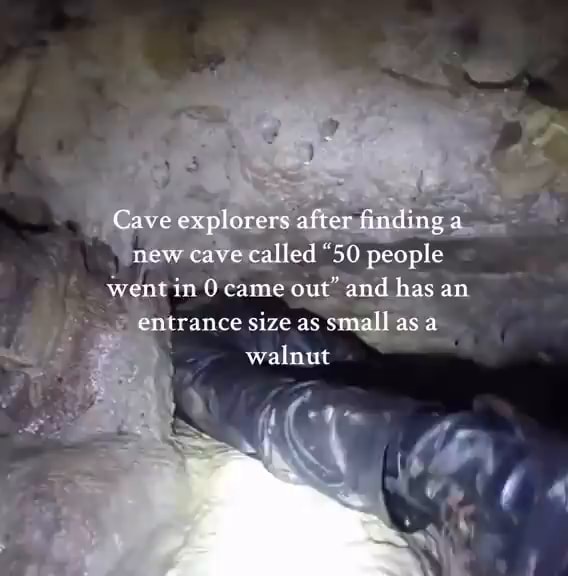 Cave explorers after finding a pew cave called "50 people went in came ...
