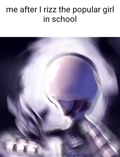 Me after I rizz the popular girl in school - iFunny
