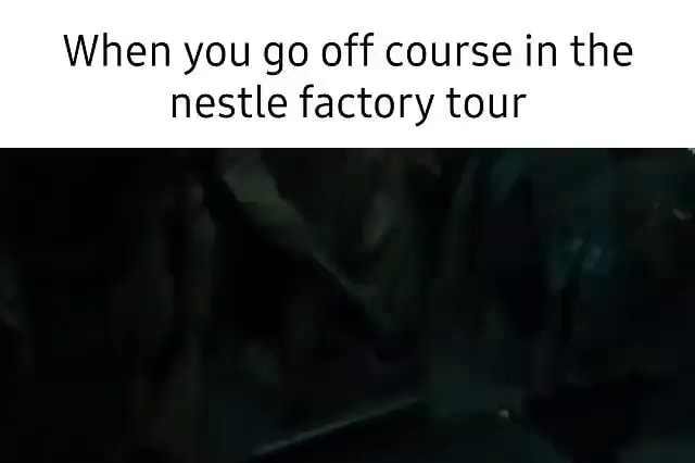 When you go off course in the nestle factory tour - iFunny