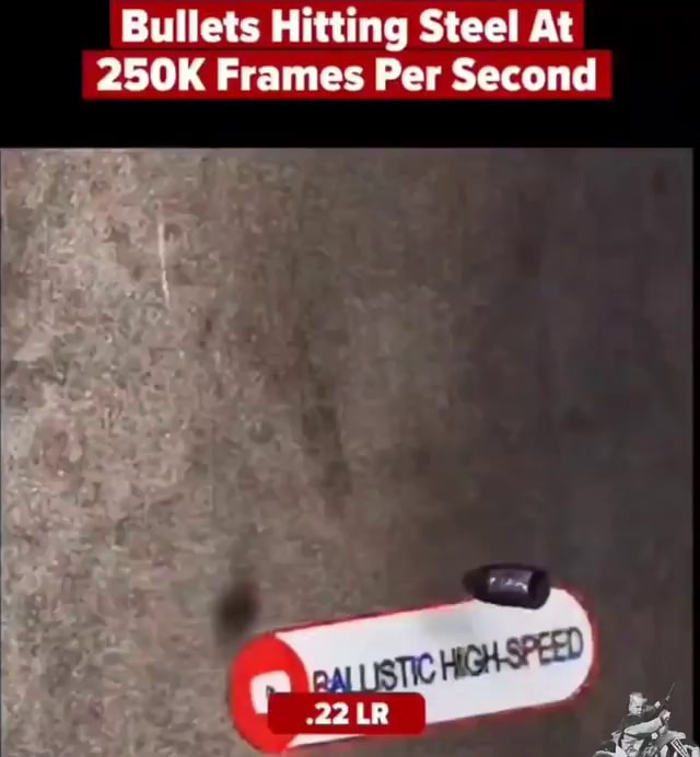 Bullets Hitting Steel At 250K Frames Per Second - iFunny