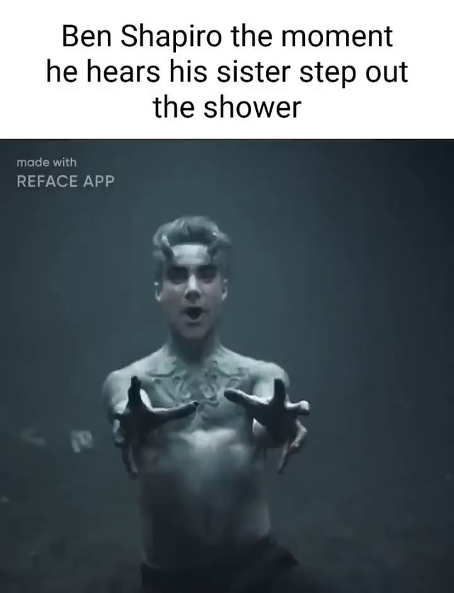 Ben Shapiro the moment he hears his sister step out the shower made ...