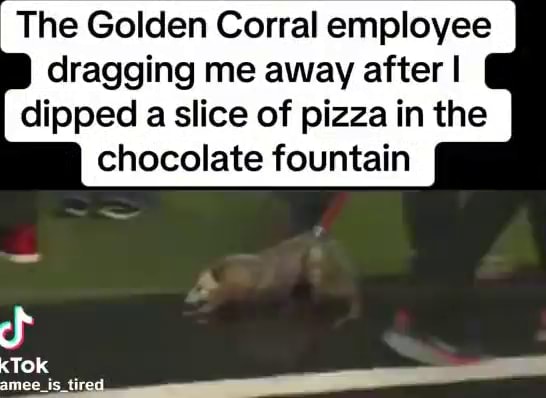 The Golden Corral employee dragging me away after I dipped a slice of ...
