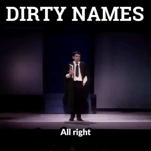 DIRTY NAMES All right - iFunny