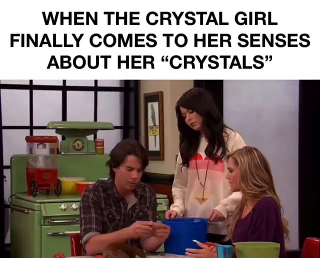 WHEN THE CRYSTAL GIRL FINALLY COMES TO HER SENSES ABOUT HER "CRYSTALS ...