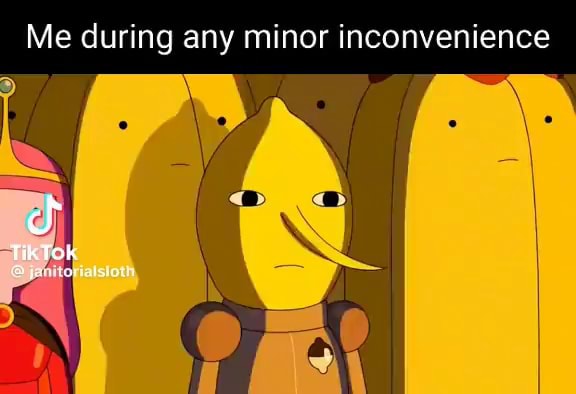 Me during any minor inconvenience OF} - iFunny